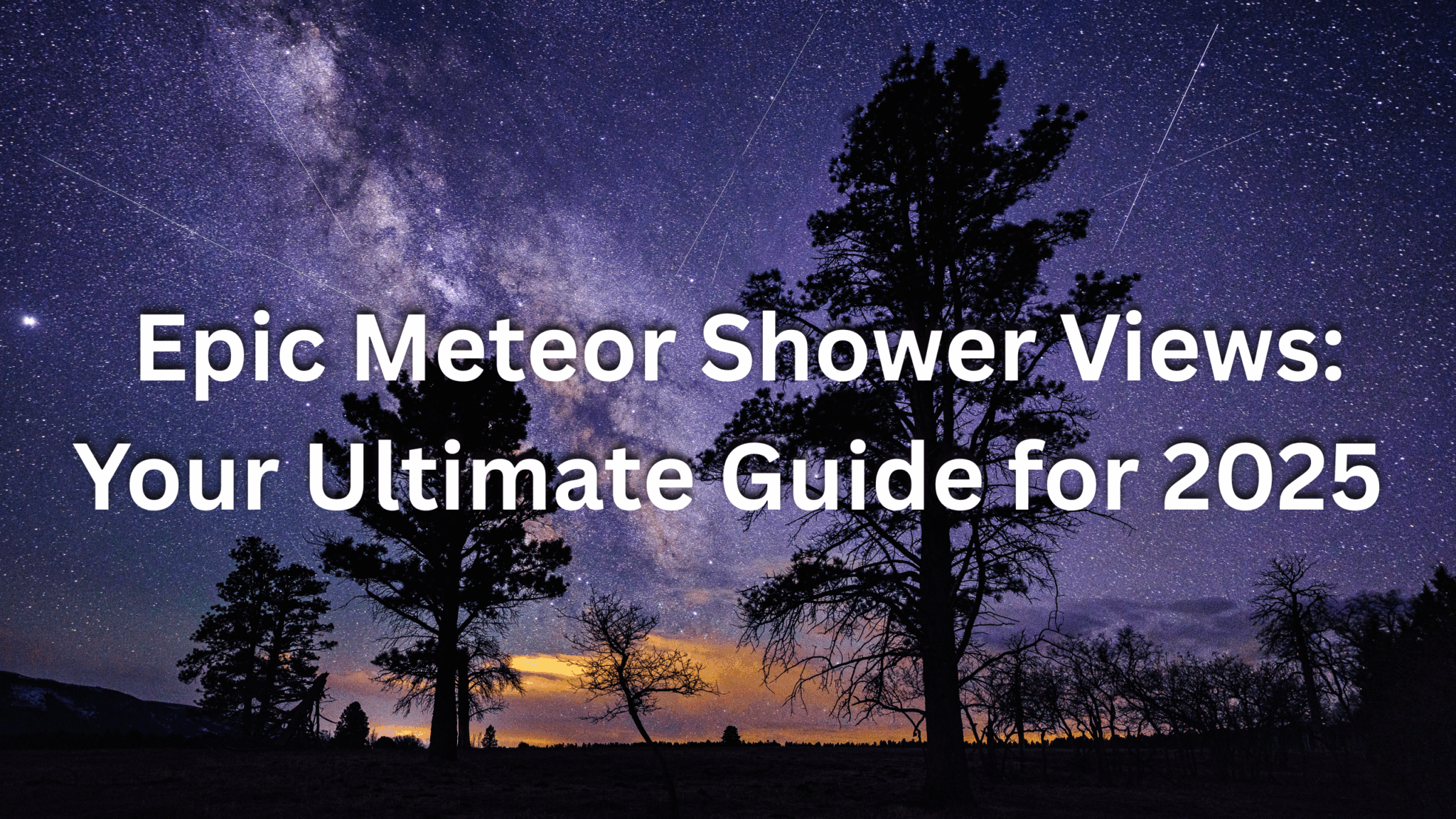 Epic Meteor Shower Views: Your Ultimate Guide for 2025